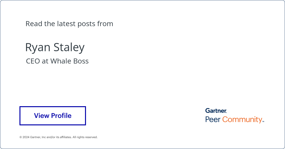 Ryan Staley, CEO at Whale Boss | Gartner Peer Community